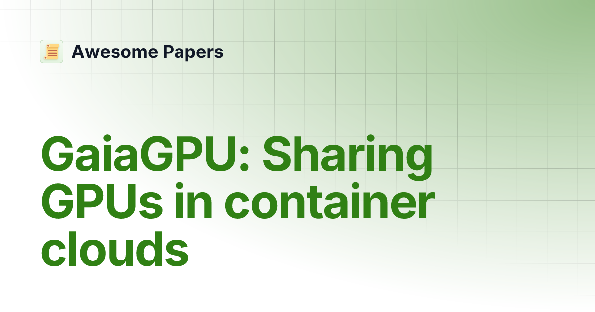 GaiaGPU: Sharing GPUs in container clouds | Awesome Papers