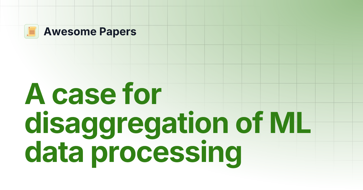 A case for disaggregation of ML data processing | Awesome Papers