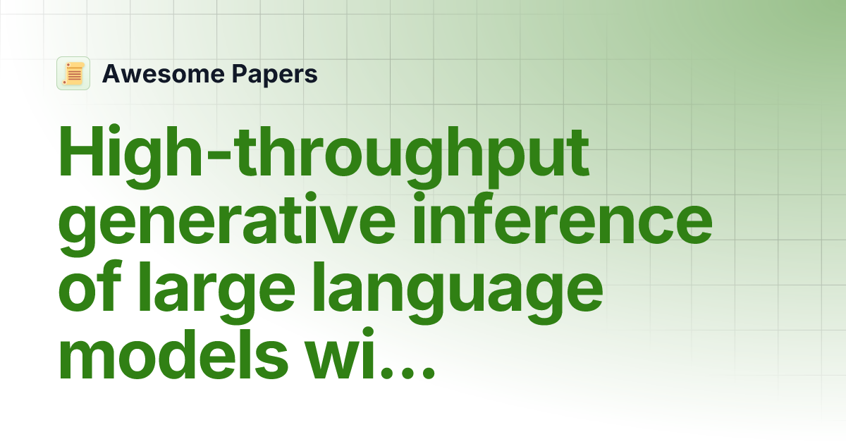 High-throughput generative inference of large language models with a single GPU | Awesome Papers