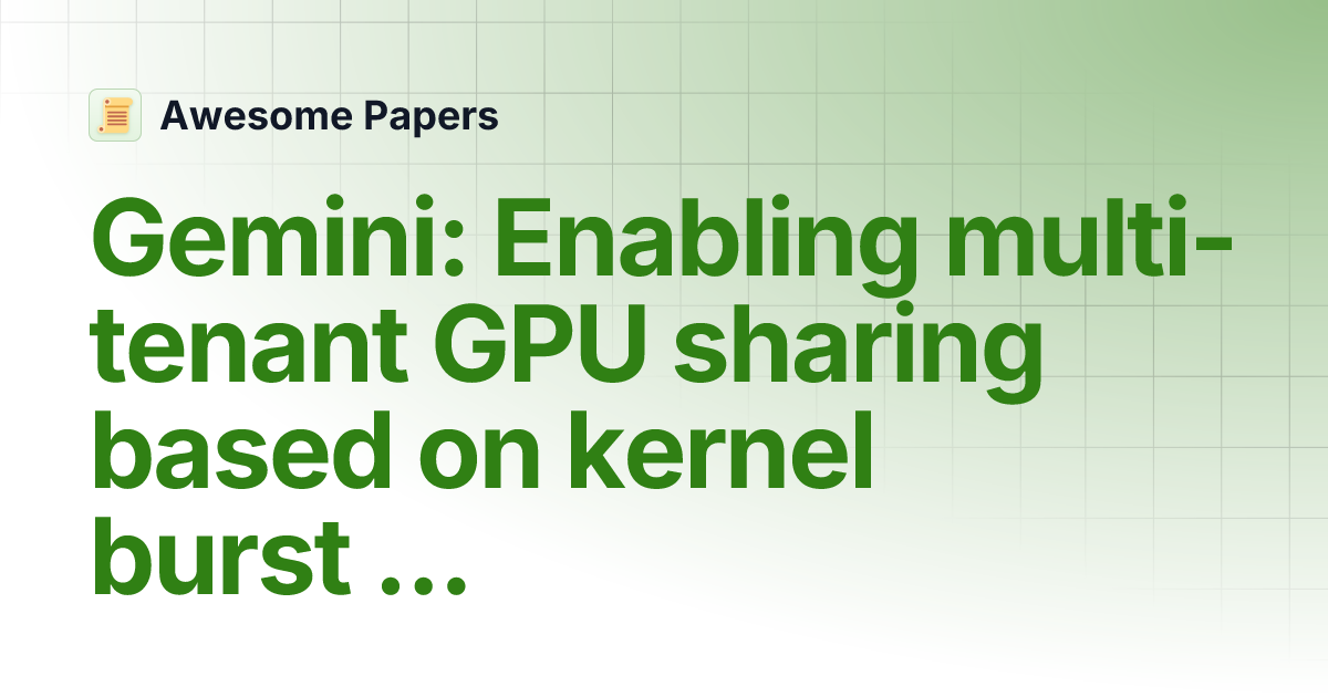 Gemini: Enabling multi-tenant GPU sharing based on kernel burst estimation | Awesome Papers