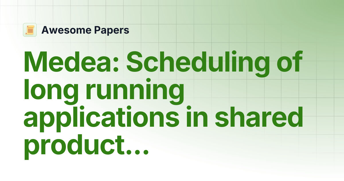 Medea: Scheduling of long running applications in shared production ...