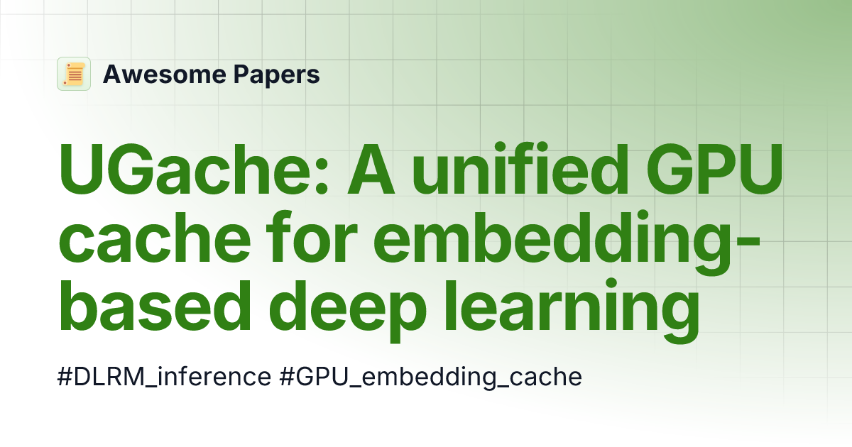 UGache: A unified GPU cache for embedding-based deep learning | Awesome Papers