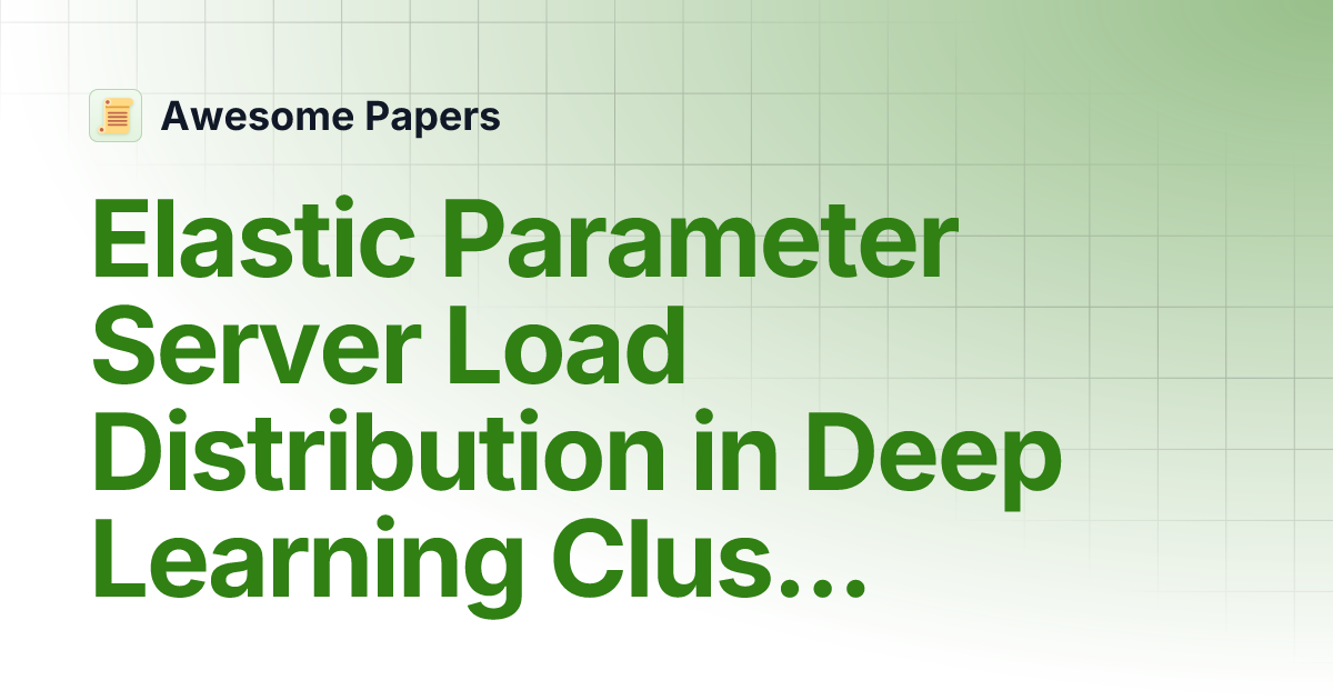 Elastic Parameter Server Load Distribution in Deep Learning Clusters | Awesome Papers