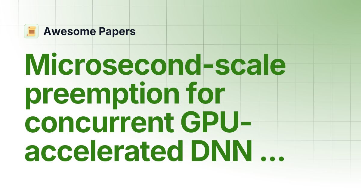 Microsecond-scale preemption for concurrent GPU-accelerated DNN ...